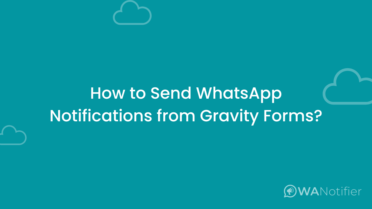How to Send WhatsApp Notifications from Gravity Forms? - WANotifier How to Send WhatsApp Notifications from Gravity Forms? - WANotifier